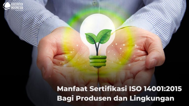 Manfaat Sertifikasi ISO 14001:2015 Bagi Produsen dan Lingkungan - ISOCENTER INDONESIA