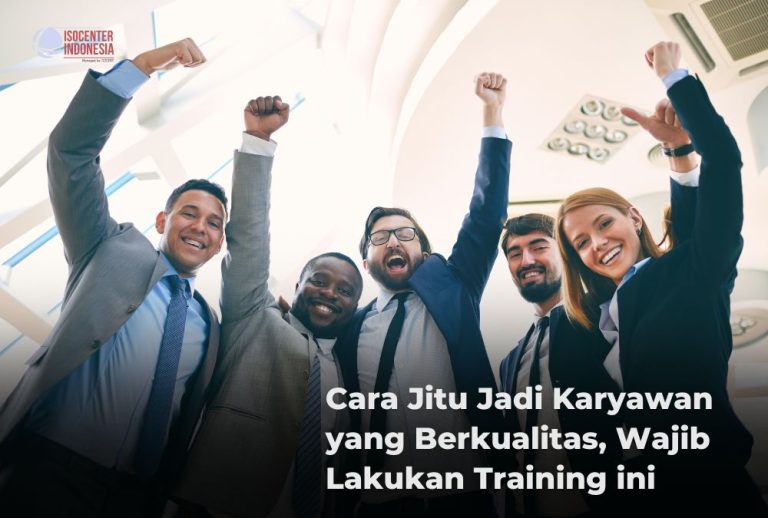 Cara Jitu Jadi Karyawan yang Berkualitas, Wajib Lakukan Training ini - ISOCENTER INDONESIA